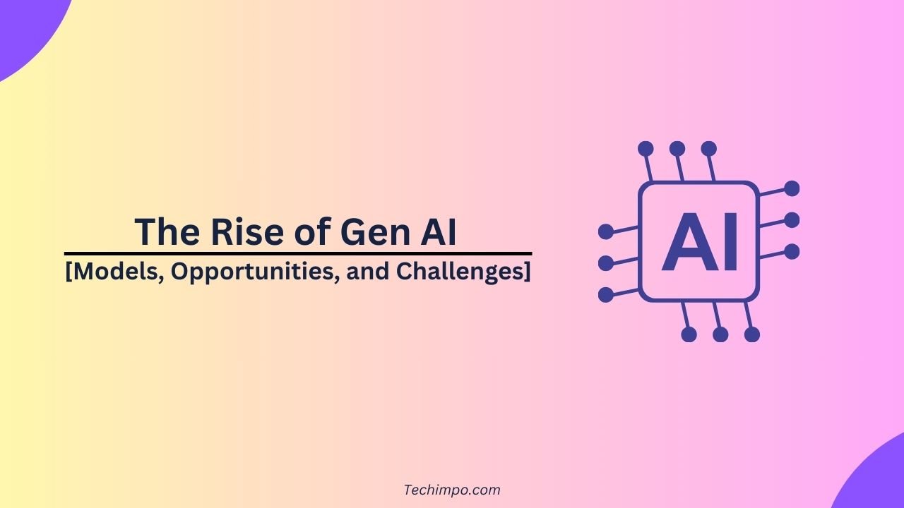 Generative AI: Top Gen AI models, Opportunities & Key Challenges