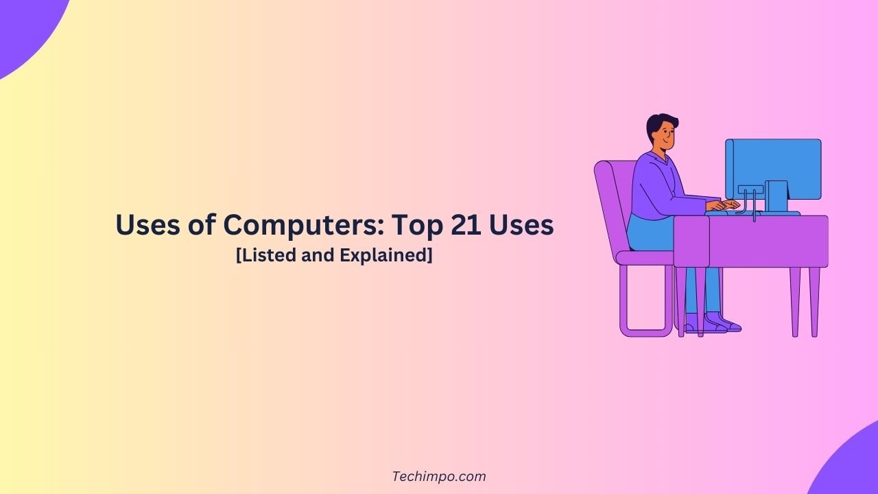 Uses of Computers: Top 21 Uses Listed and Explained