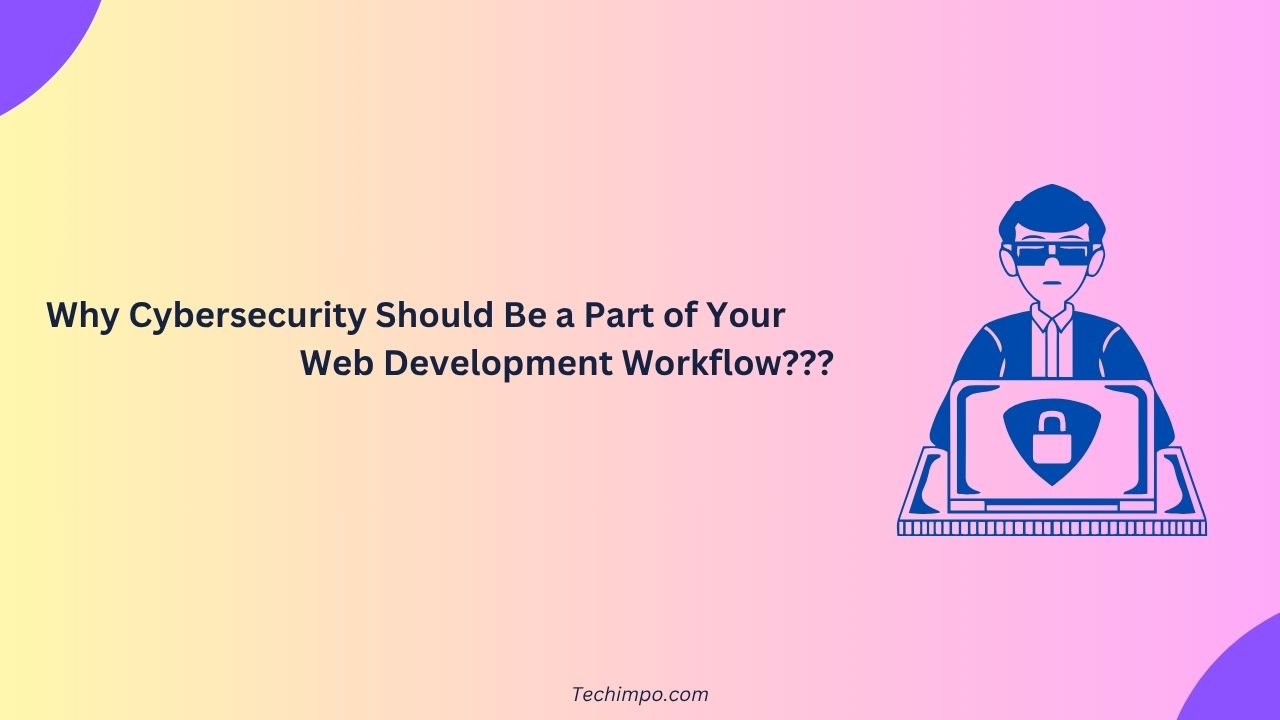 Why Cybersecurity Should Be a Part of Your Web Development Workflow ...