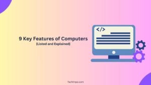 Computer Features: 9 Key Features of Computers