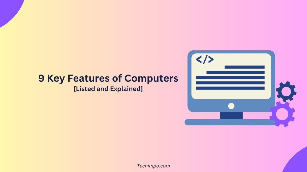 Computer Features: 9 Key Features of Computers