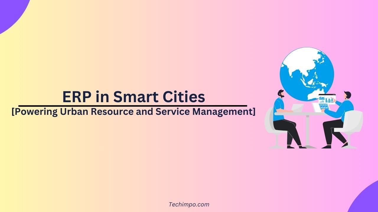 ERP in Smart Cities: Managing Urban Resources & Services