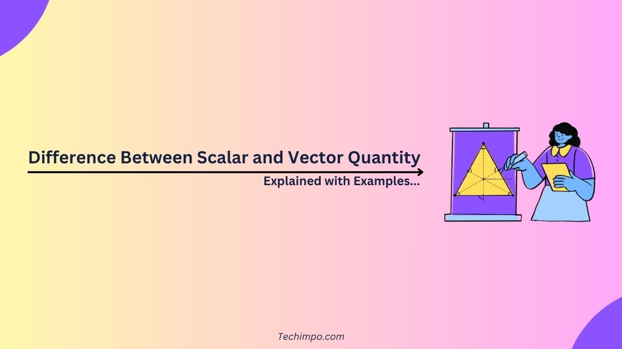 Difference Between Scalar and Vector Quantity - Techimpo